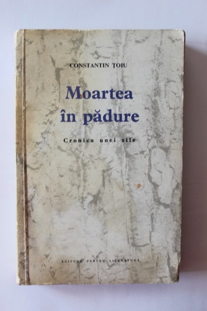 Constantin Toiu - Moartea in padure. Cronica unei zile (volum de debut)