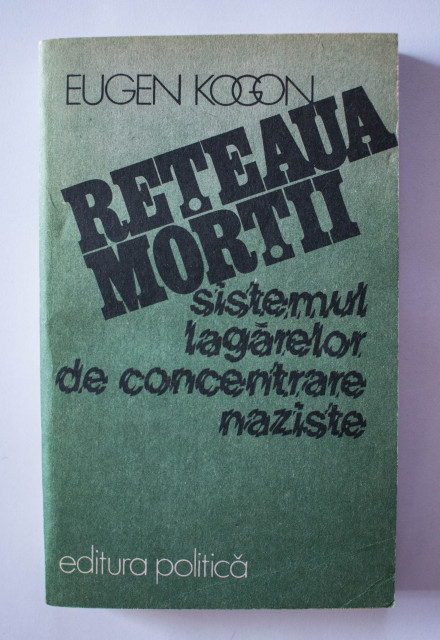 Eugen Kogon - Reteaua mortii. Sistemul lagarelor de concentrare naziste