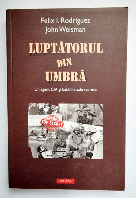 Felix I. Rodriguez, John Weisman - Luptatorul din umbra. Un agent CIA ...