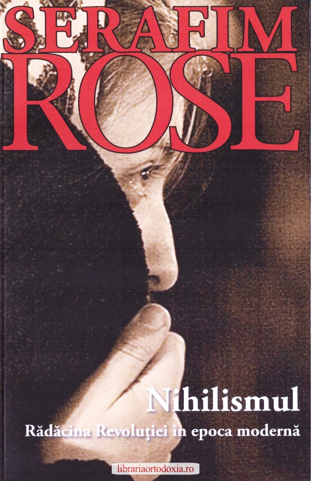 Nihilismul. Radacina Revolutiei in epoca moderna - Serafim Rose