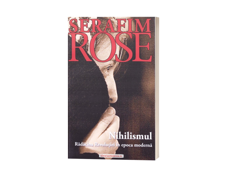 Nihilismul. Radacina Revolutiei in epoca moderna - Serafim Rose