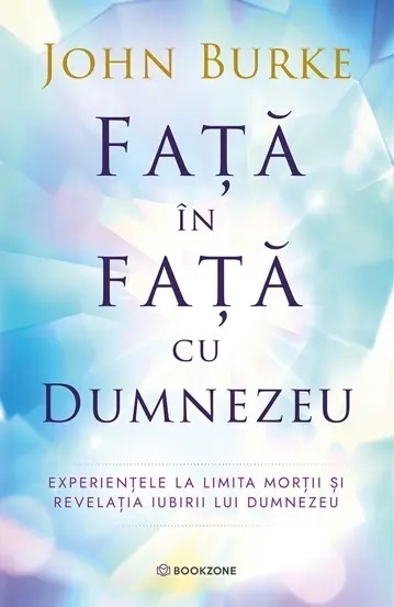 Fata in fata cu Dumnezeu - Experiențele la limita morții și revelația ...